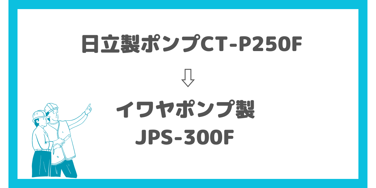 日立製ポンプCT-P250Fからイワヤポンプ製JPS-300Fへ交換 | 株式会社リルファナカジマ